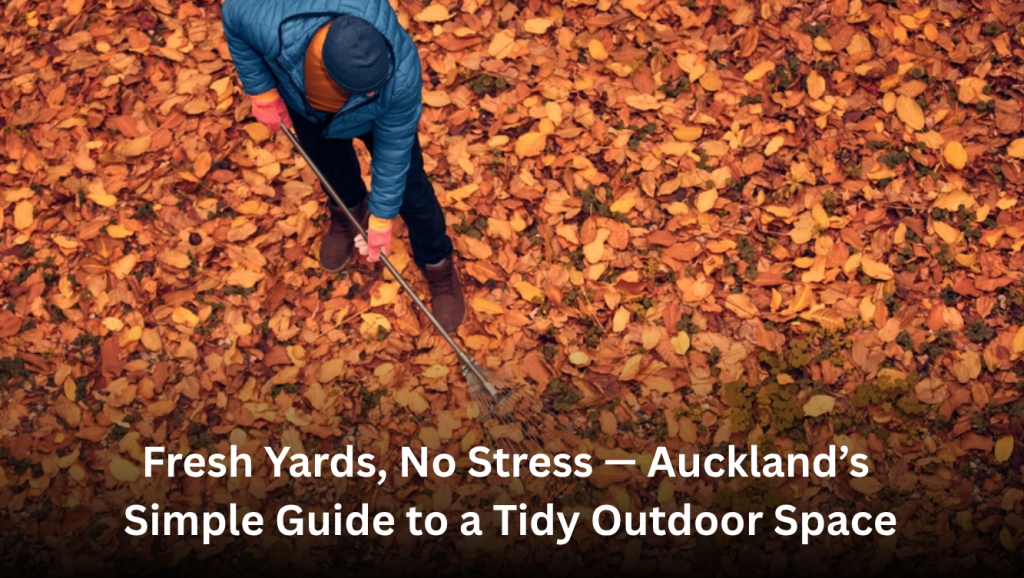 Fresh Yards, No Stress — Auckland’s Simple Guide to a Tidy Outdoor Space